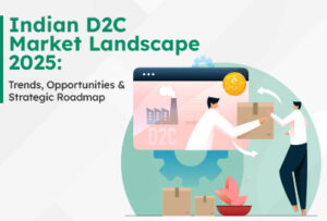 Indian D2C Market Landscape 2025: Trends, Opportunities, and Strategic ...